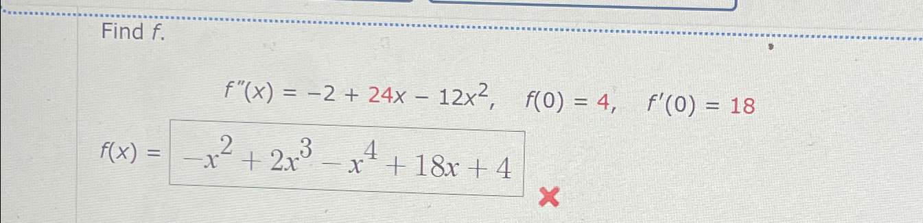 Solved Find f.f''(x)=-2+24x-12x2,f(0)=4,f'(0)=18f(x)= | Chegg.com