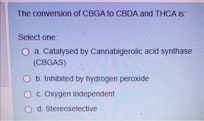 Solved The conversion of CBGA to CBDA and THCA İS: Select | Chegg.com