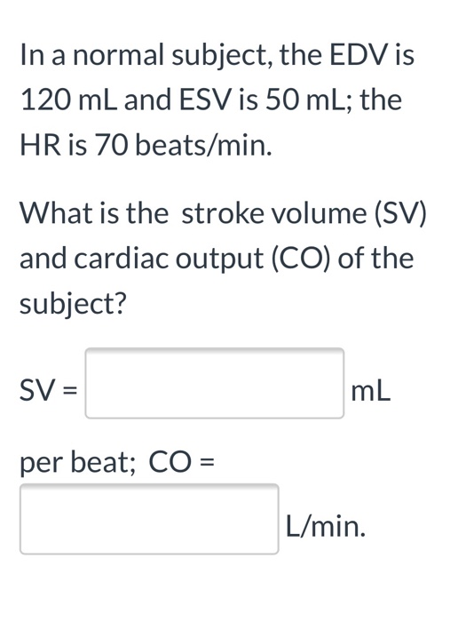 Solved In a normal subject, the EDV is 120 mL and ESV is 50 | Chegg.com