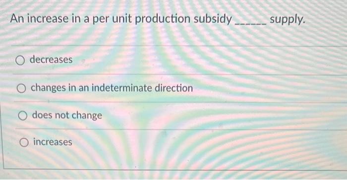 Solved An increase in a per unit production subsidy supply. | Chegg.com