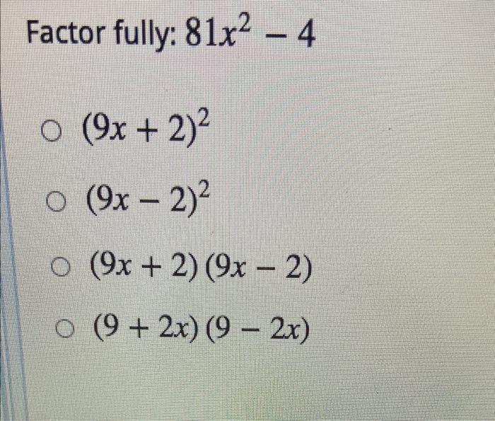 Solved Factor fully: 81x2 - 4 0 (9x + 2)² (9x-2)² (9x + 2) | Chegg.com