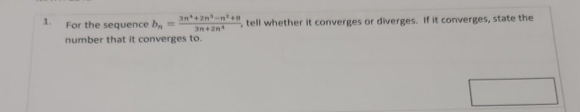 Solved 1. For the sequence bn=3n+2n43n4+2n3−n2+8, tell | Chegg.com