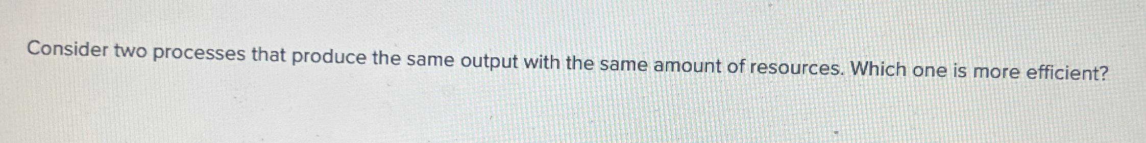 Solved Consider two processes that produce the same output | Chegg.com