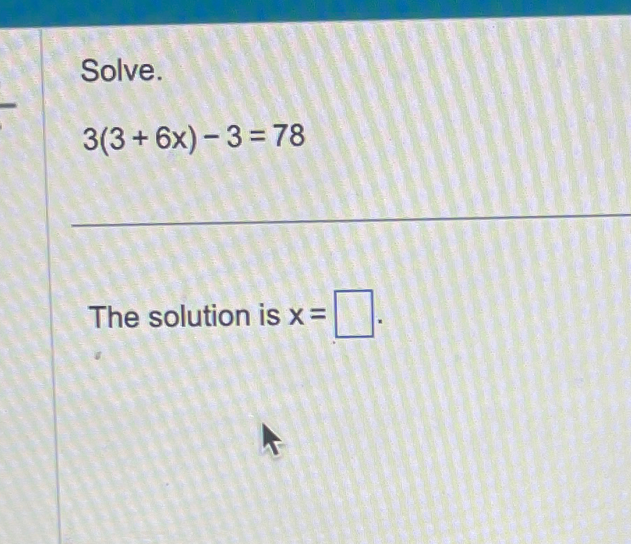 Solved Solve.3(3+6x)-3=78The solution is x= | Chegg.com