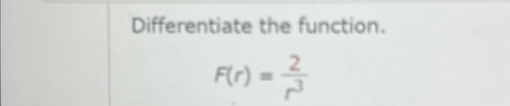 Solved Differentiate the function.F(r)=2r3 | Chegg.com
