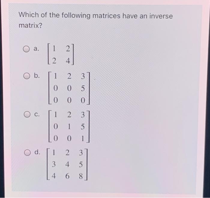 Solved Which of the following matrices have an inverse | Chegg.com