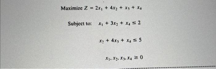 Solved Maximize Z=2x1+4x2+x3+x4 Subject to: x1+3x2+x4≤2 | Chegg.com
