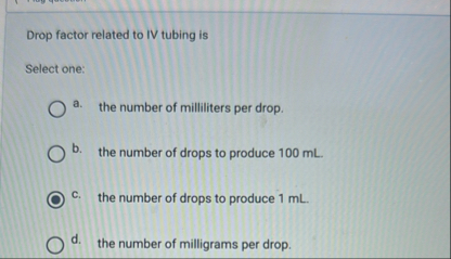 Solved Drop factor related to IV tubing isSelect one:a. ﻿the | Chegg.com