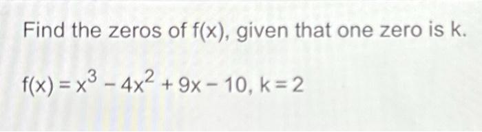 Find the zeros of f(x), given that one zero is k. | Chegg.com
