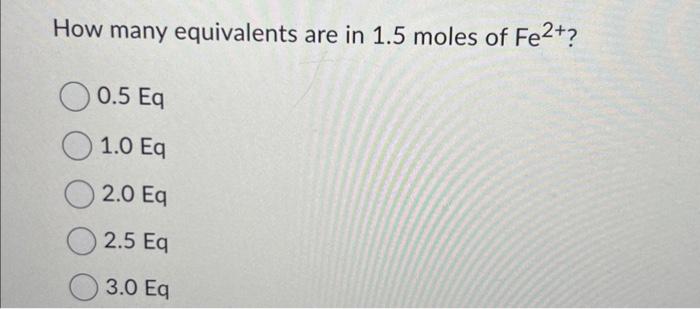 How many equivalents are in 1.5 moles of Fe2+ ? 0.5Eq | Chegg.com