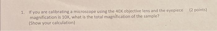 Solved 1. If you are calibrating a microscope using the 40X | Chegg.com