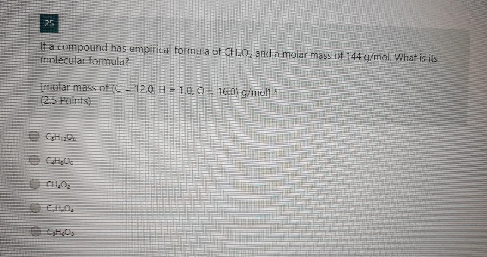 Solved 25 If a compound has empirical formula of CH4O2 and a | Chegg.com