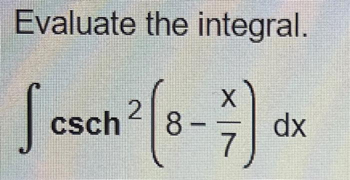 Solved Evaluate the integral. ∫csch2(8−7x)dxEvaluate the | Chegg.com