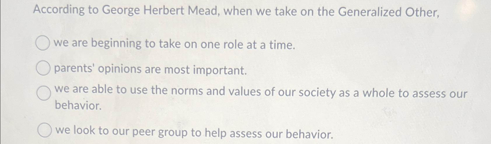 Solved According to George Herbert Mead, when we take on the | Chegg.com