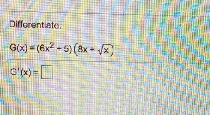 Solved Differentiate. G(x) = (6x2 + 5) (8x + x) G'(x)= | Chegg.com