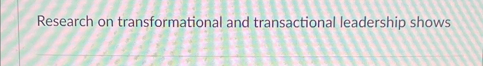 Solved Research on transformational and transactional | Chegg.com