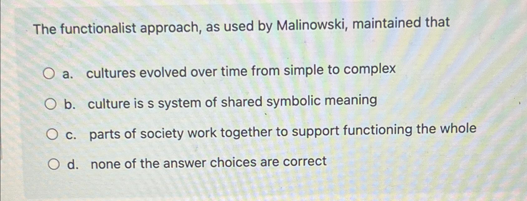 Solved The Functionalist Approach As Used By Malinowski