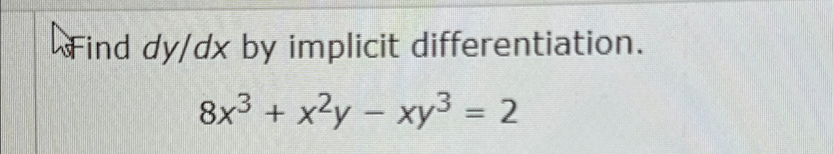 Solved Find dydx ﻿by implicit differentiation.8x3+x2y-xy3=2 | Chegg.com