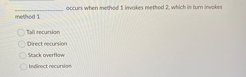 occurs when method 1 ﻿invokes method 2 , ﻿which in | Chegg.com