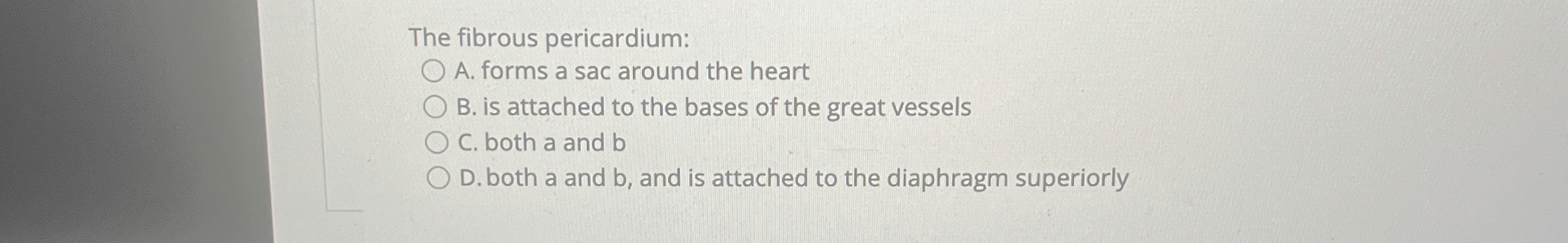 Solved The fibrous pericardium:A. ﻿forms a sac around the | Chegg.com