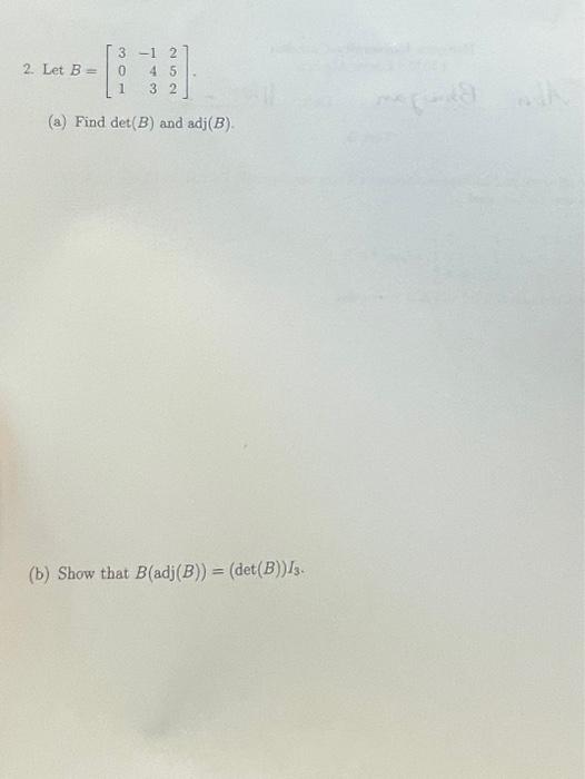 Solved 2. Let B=⎣⎡301−143252⎦⎤. (a) Find det(B) and adj(B). | Chegg.com