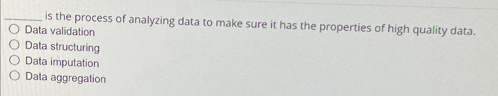 Solved is the process of analyzing data to make sure it has | Chegg.com