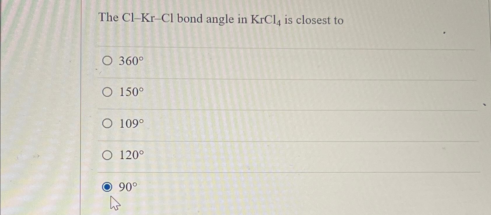Solved The Cl-Kr-Cl ﻿bond angle in KrCl4 ﻿is closest | Chegg.com