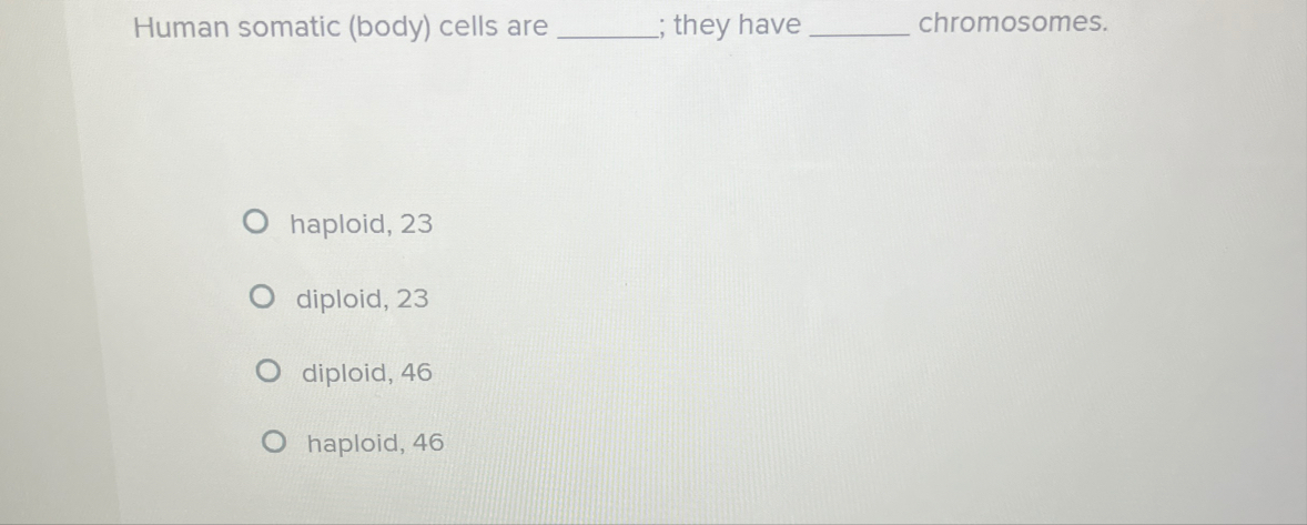 Solved Human somatic (body) ﻿cells are ﻿they have | Chegg.com