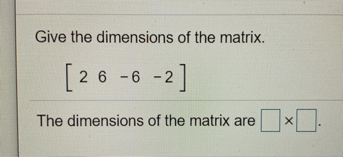 Solved Give the dimensions of the matrix. [ 2 6 -6 -2] The | Chegg.com