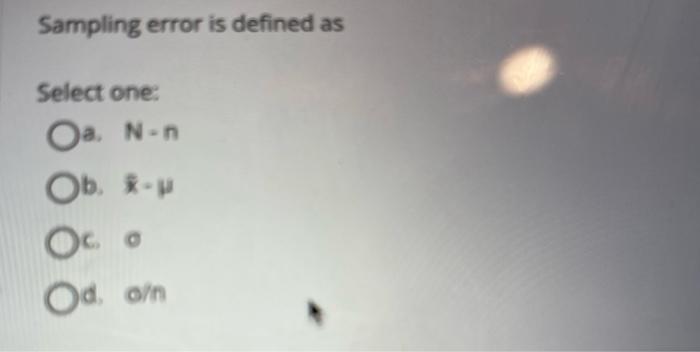 Solved Sampling error is defined as Select one: a. N−n b. | Chegg.com
