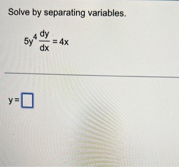 Solved Solve by separating variables. 5y4dxdy=4x y= | Chegg.com
