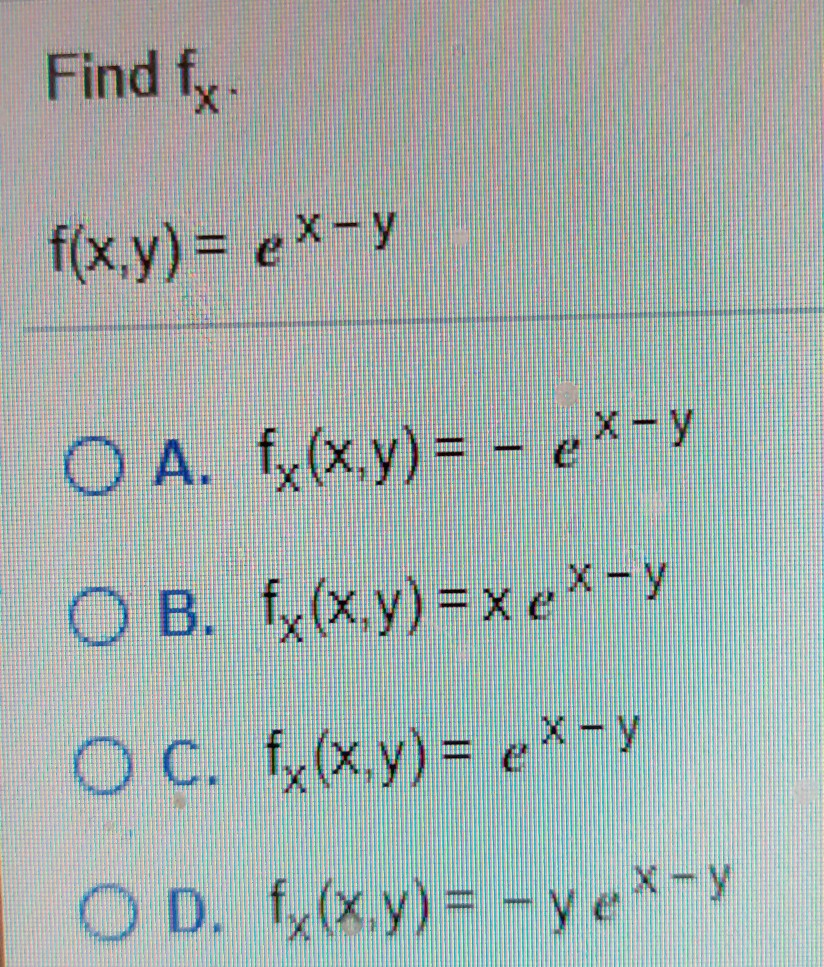 Solved Find fx f(x,y)= ex-Y O A. fx(x,y) = - ex-y 0 B. f | Chegg.com