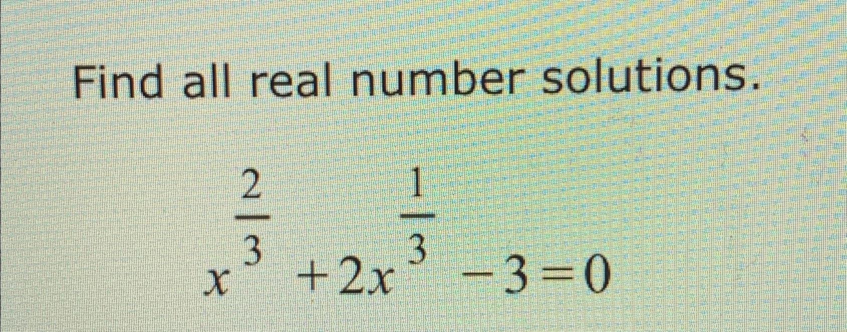 Solved Find all real number solutions.x23+2x13-3=0 | Chegg.com
