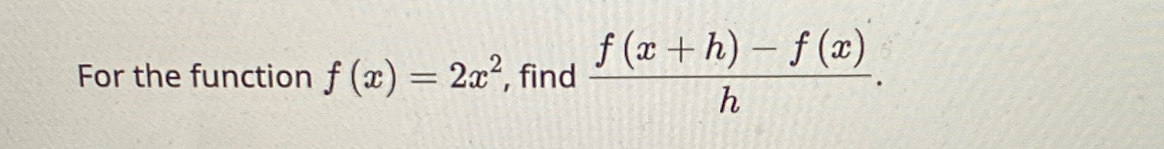 Solved For the function f(x)=2x2, ﻿find f(x+h)-f(x)h | Chegg.com