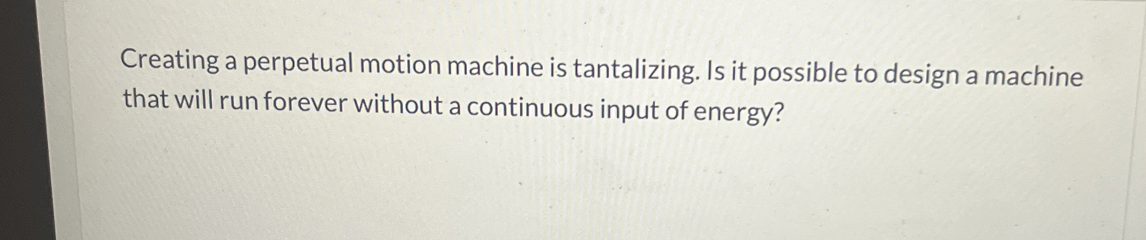 Solved Creating a perpetual motion machine is tantalizing. | Chegg.com
