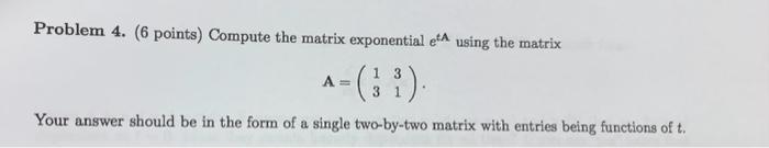 Solved Problem 4. (6 points) Compute the matrix exponential | Chegg.com