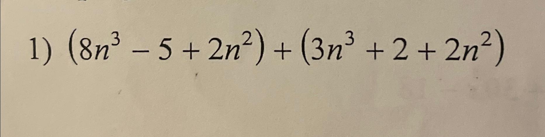 Solved (8n3-5+2n2)+(3n3+2+2n2) | Chegg.com