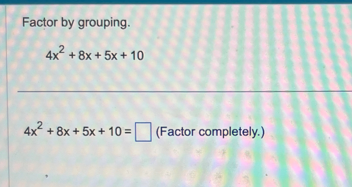 Solved Factor by grouping.4x2+8x+5x+104x2+8x+5x+10= (Factor | Chegg.com