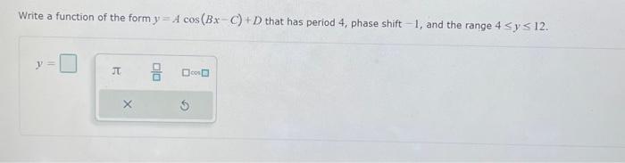 Solved Write a function of the form y=Acos(Bx−C)+D that has | Chegg.com