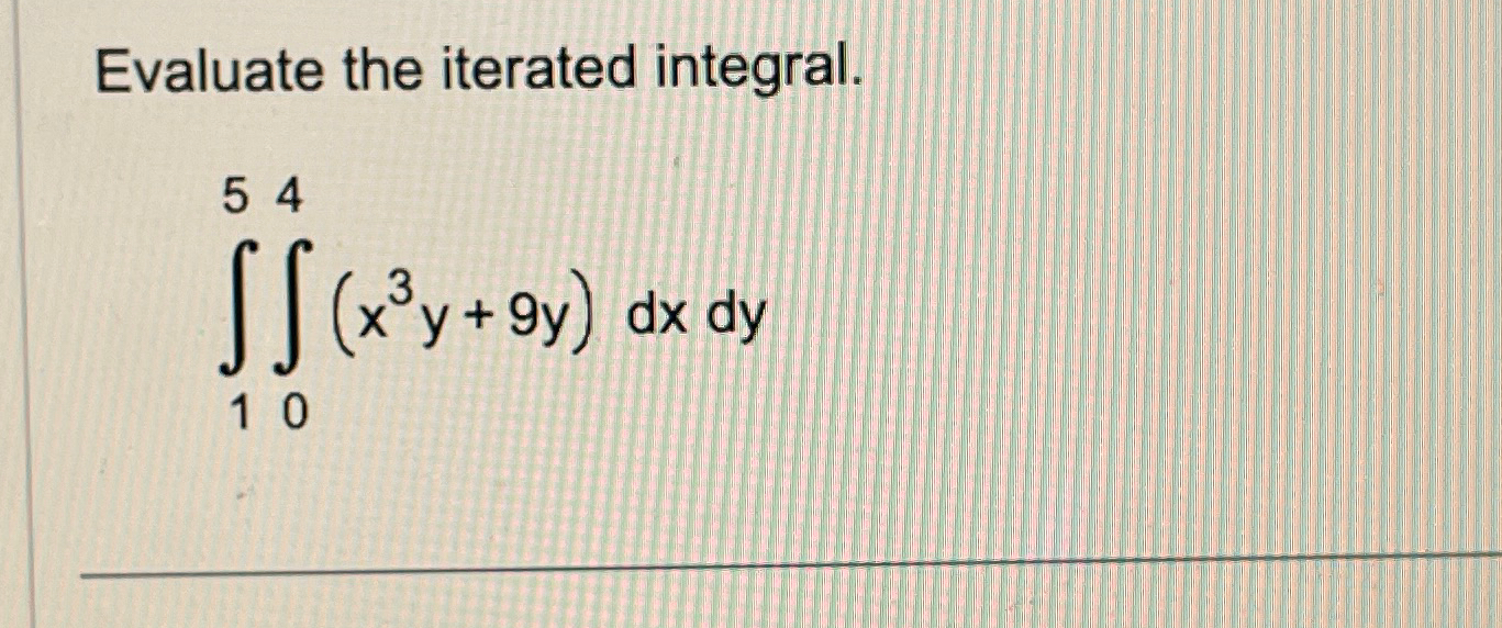 Solved Evaluate the iterated integral.∫15∫04(x3y+9y)dxdy | Chegg.com