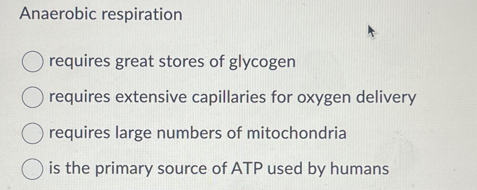 Solved Anaerobic respirationrequires great stores of | Chegg.com