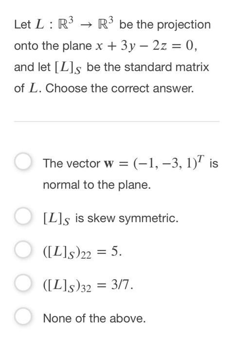 Solved Let L:R3 → R3 be the projection onto the plane x + 3y | Chegg.com Solved Let L:R3 → R3 be the projection onto the plane x + 3y | Chegg.com