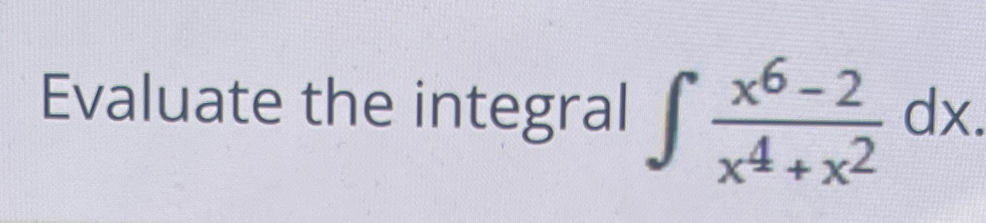 Solved Evaluate the integral ∫﻿﻿x6-2x4+x2dx | Chegg.com
