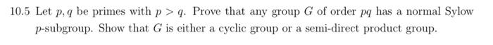 Solved 10.5 Let p,q be primes with p>q. Prove that any group | Chegg.com