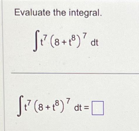 Solved Evaluate the integral.∫﻿﻿t7(8+t8)7dt∫﻿﻿t7(8+t8)7dt= | Chegg.com