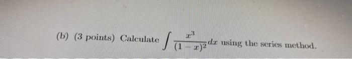 Solved (b) (3 points) Calculate ∫(1−x)2x3dx using the series | Chegg.com