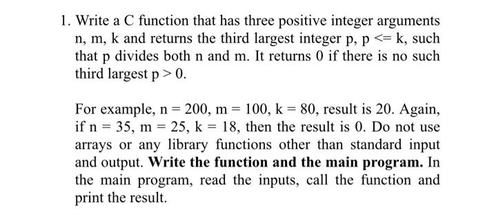 Solved Write a C function that has three positive integer | Chegg.com