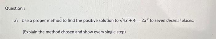 Solved a) Use a proper method to find the positive solution | Chegg.com