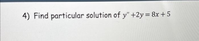 Solved 4) Find particular solution of y′′+2y=8x+5 | Chegg.com