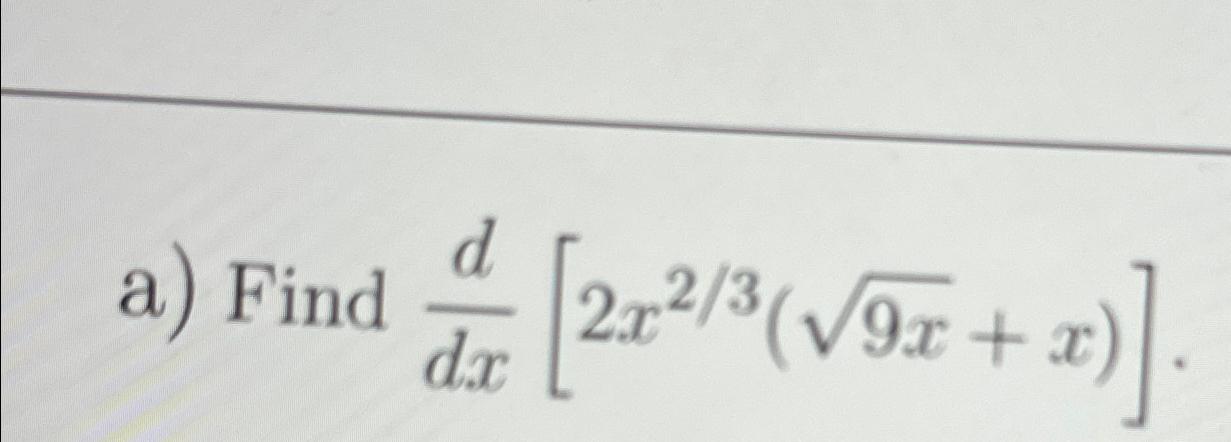 Solved a) ﻿Find ddx[2x23(9x2+x)]. | Chegg.com